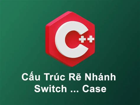C Cấu Trúc Rẽ Nhánh Switch Case