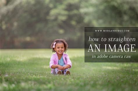 How To Straighten An Image In Adobe Camera Raw Morgan Burks