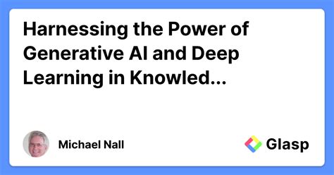 Harnessing The Power Of Generative Ai And Deep Learning In Knowledge Management Glasp