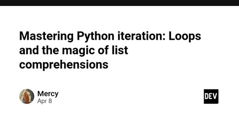 Mastering Python Iteration Loops And The Magic Of List Comprehensions