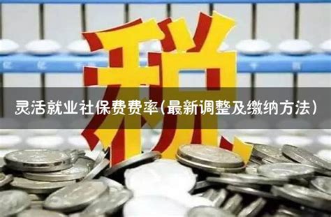 灵活就业社保费费率最新调整及缴纳方法 灵活用工代发工资平台