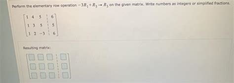 Solved Perform The Elementary Row Operation 3r R3 R