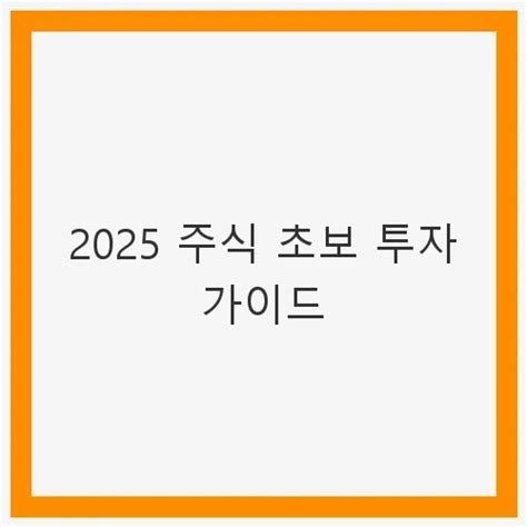 2025 주식 초보 투자 가이드 안전한 투자와 성장 전략