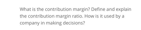 Solved What Is The Contribution Margin Define And Explain Chegg Com