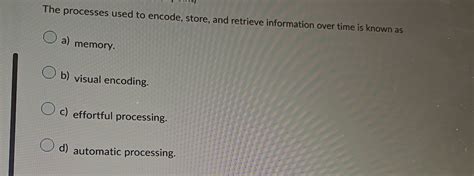 Solved The Processes Used To Encode Store And Retrieve