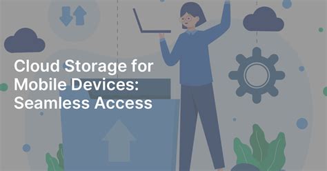 Cloud Storage For Mobile Devices Seamless Access
