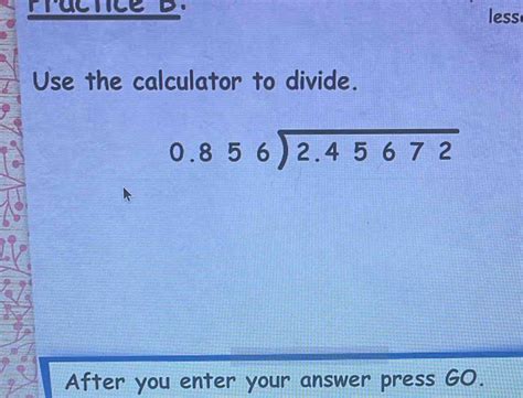 Solved Fractce B Less Use The Calculator To Divide Beginarrayr 0856encloselongdiv 245672end