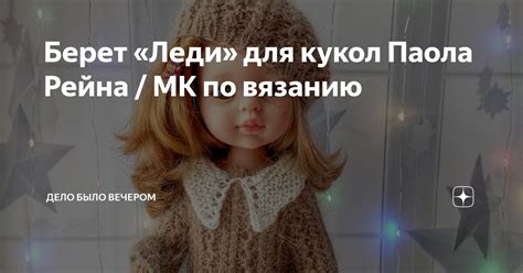 Берет «Леди для кукол Паола Рейна МК по вязанию Дело было вечером Дзен