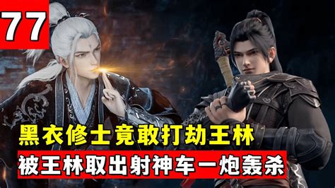 仙逆原著解析77：黑衣修士竟敢打劫王林，被王林取出射神車一炮轟殺 Youtube