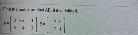 solved find the matrix product ab if it is defined 3 2 1