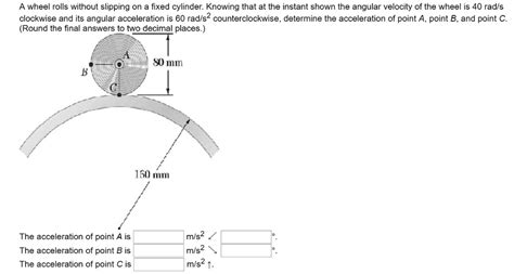 SOLVED A Wheel Rolls Without Slipping On A Fixed Cylinder Knowing That At The Instant Shown