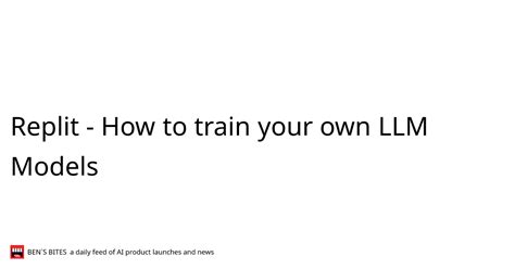 replit how to train your own llm models bens bites news