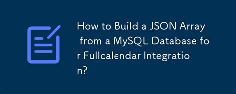 How To Build A Json Array From A Mysql Database For Fullcalendar