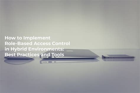 How To Implement Role Based Access Control In Hybrid Environments Best Practices And Tools
