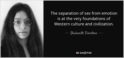 Shulamith Firestone Quote The Separation Of Sex From Emotion Is At The Very