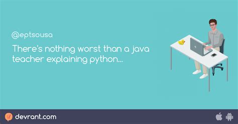 Theres Nothing Worst Than A Java Teacher Explaining Python Devrant