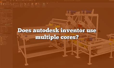 Does Autodesk Inventor Use Multiple Cores CADdikt