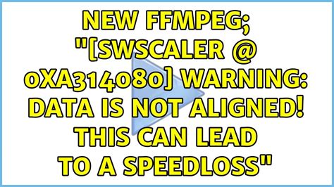 new ffmpeg [swscaler 0xa314080] warning data is not aligned this can lead to a speedloss
