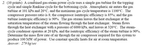 Solved A Combined Gas Steam Power Cycle Uses A Simple Gas Turbine For The Topping Cycle And A