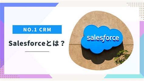 Salesforceとは 背景から何がすごいのか？メリットや注意点を解説
