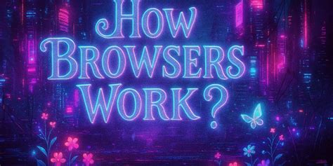 How Web Browsers Work A Developers Deep Dive Dev Community