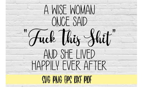 A Wise Woman Once Said Fuck This Shit And She Lived Happily Ever After Svg Png Eps Dxf Pdf