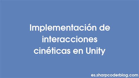 Implementación De Interacciones Cinéticas En Unity Sharp Coder Blog