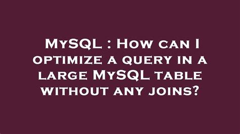 Mysql How Can I Optimize A Query In A Large Mysql Table Without Any Joins Youtube