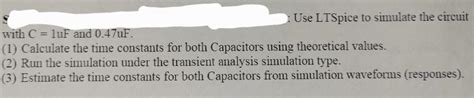 Solved Use Ltspice To Simulate The Circuit With C1uf And