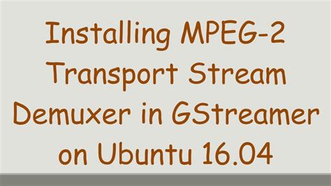Installing Mpeg 2 Transport Stream Demuxer In Gstreamer On Ubuntu 1604 Youtube