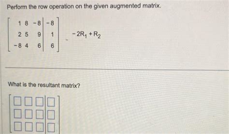 Solved Perform The Row Operation On The Given Augmented