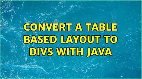 Convert A Table Based Layout To Divs With Java 2 Solutions Youtube
