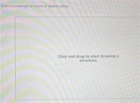 Solved Draw A Condensed Structure Of Dipentyl Ether Click
