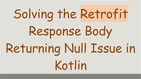 Solving The Retrofit Response Body Returning Null Issue In Kotlin Youtube