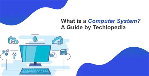 what is a computer system a guide by techlopedia