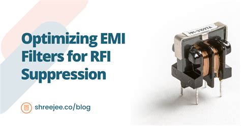 optimizing emi filters for rfi suppression shreejee electronics