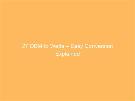 27 Dbm To Watts Easy Conversion Explained Calculators And Differences
