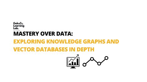 Mastery Over Data Exploring Knowledge Graphs And Vector Databases In Depth