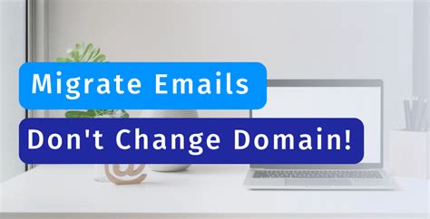 Move Emails Without Changing Domain Name And Email Address