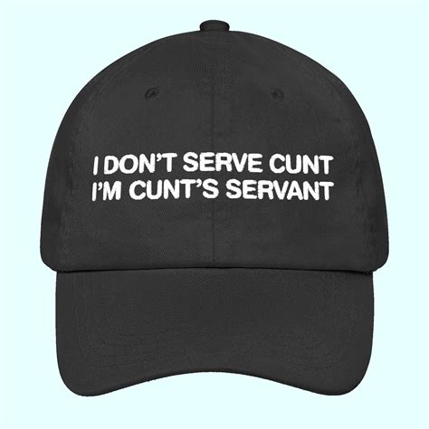 I Dont Serve Cunt Im Cunts Servant Hat