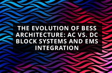 bess architecture evolution ac dc block and ems integration