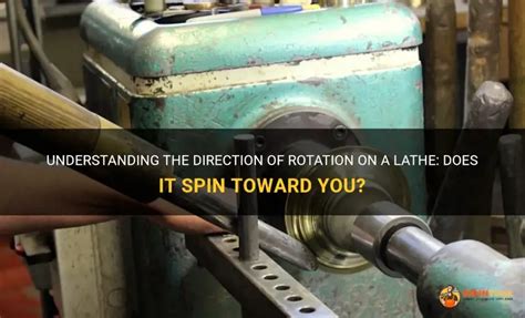 Understanding The Direction Of Rotation On A Lathe Does It Spin Toward You Shuntool