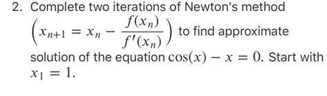 Solved 2 Complete Two Iterations Of Newtons Method F Xn