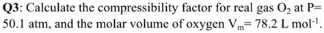 Solved Q3 Calculate The Compressibility Factor For Real Gas 02 At P