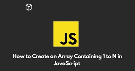 How To Create An Array Containing 1 To N In Javascript Programming Cube