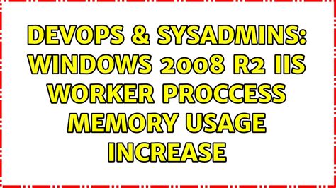 Devops And Sysadmins Windows 2008 R2 Iis Worker Proccess Memory Usage