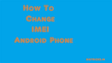 How To Change IMEI Number Of Android Phones Bigtricks In