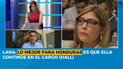 Lara Lo Mejor Para Honduras Es Que Ella Continúe En El Cargo Hall