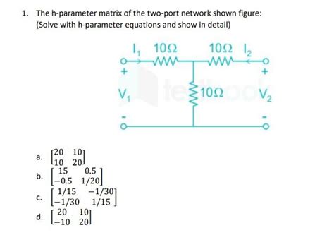 Solved 1 The H Parameter Matrix Of The Two Port Network