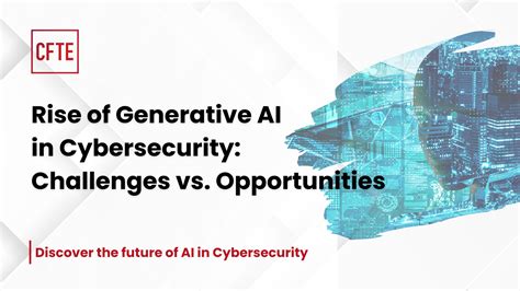 Rise Of Generative Ai In Cybersecurity Challenges Vs Opportunities Cfte
